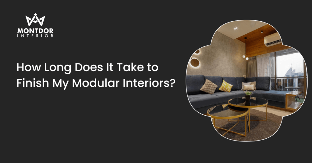 How Long Does It Take to Finish My Modular Interiors? - Montdor Interior
